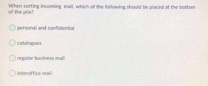 Solved When sorting incoming mail, which of the following | Chegg.com