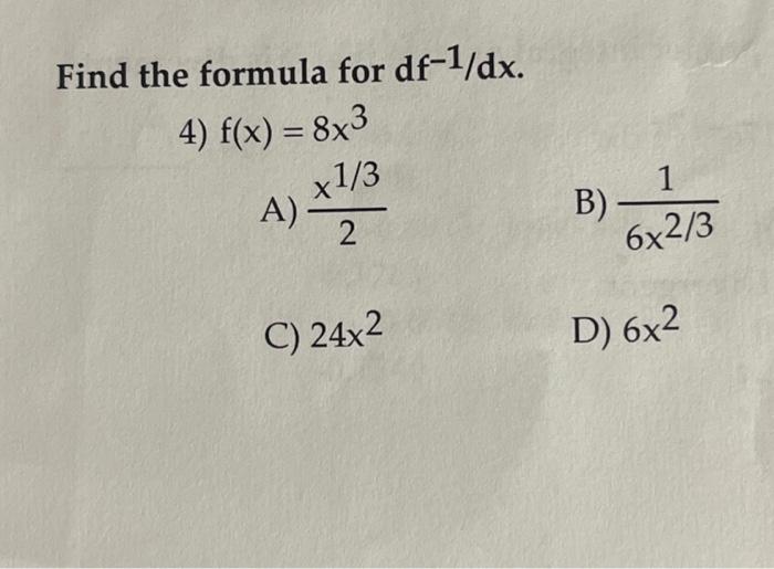 Solved Find the formula for df−1/dx. 4) f(x)=8x3 A) 2x1/3 B) | Chegg.com