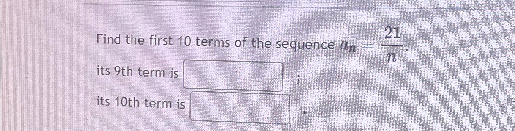 Solved Find the first 10 ﻿terms of the sequence an=21n. ﻿its | Chegg.com