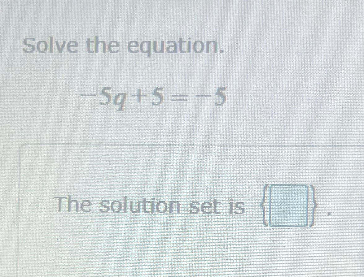 Solved Solve the equation.-5q+5=-5The solution set is | Chegg.com
