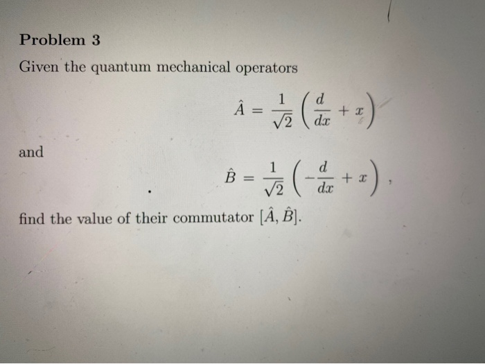 Solved Problem 3 Given the quantum mechanical operators and | Chegg.com