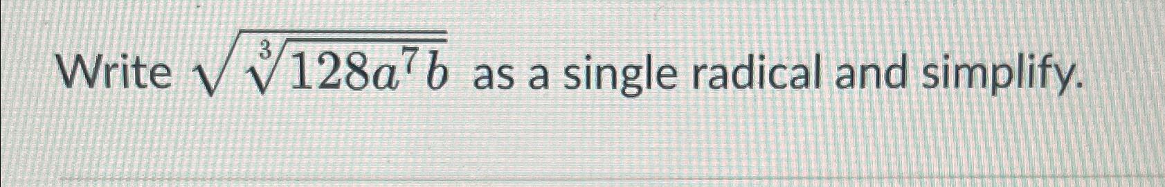 Solved Write 128a7b32 ﻿as a single radical and simplify. | Chegg.com