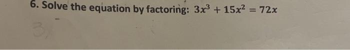 Solved 6. Solve the equation by factoring: 3x3+15x2=72x | Chegg.com