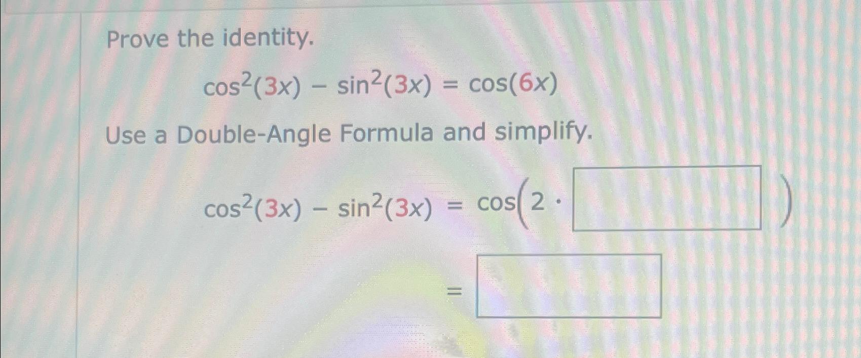 Solved Prove the identity.cos2(3x)-sin2(3x)=cos(6x)Use a | Chegg.com