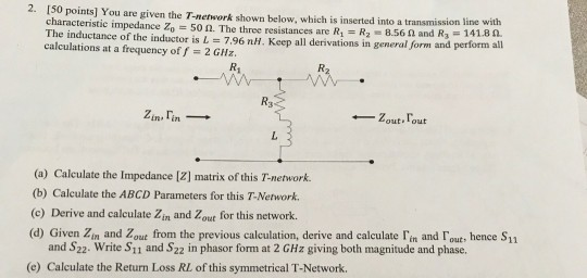 Solved 2. [50 points] You are given the T-network shown | Chegg.com