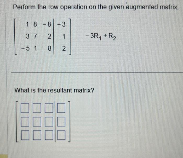 Solved Perform the row operation on the given augmented | Chegg.com