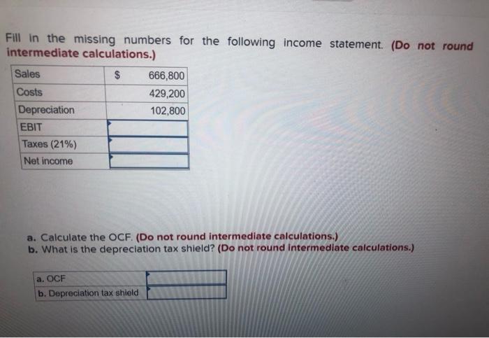 [Solved]: Fill in the missing numbers for the following inc