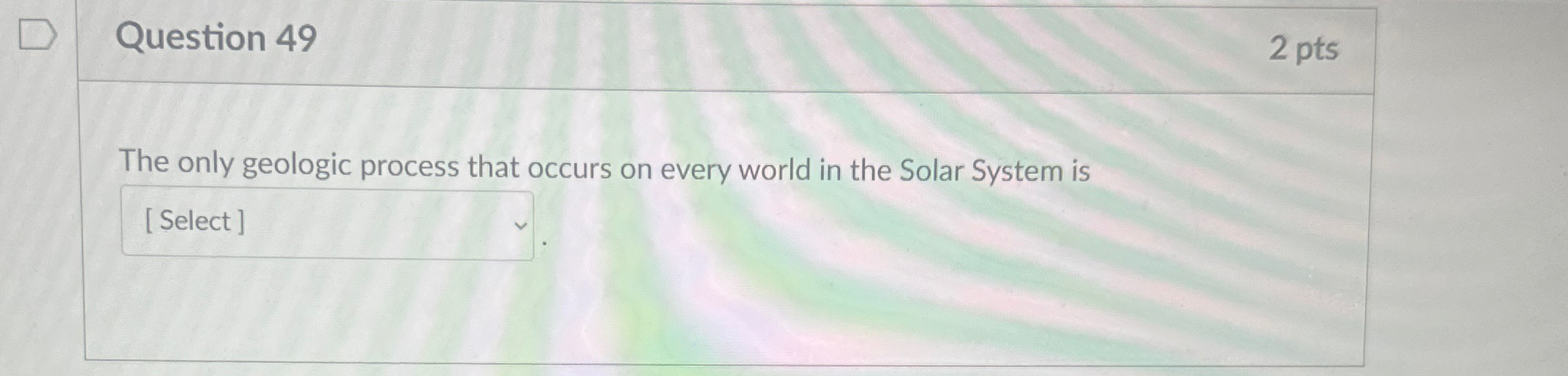 Solved Question 492 ﻿ptsThe only geologic process that | Chegg.com