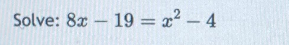 Solved Solve: 8x-19=x2-4 | Chegg.com
