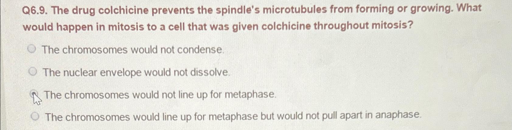 Solved Q6.9. ﻿The drug colchicine prevents the spindle's | Chegg.com