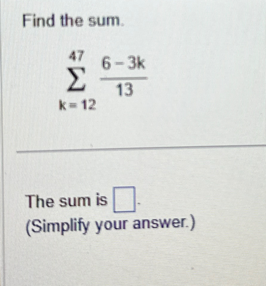 Solved Find the sum.∑k=12476-3k13The sum is (Simplify your | Chegg.com