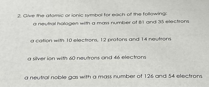 Solved 2. Give the atomic or ionic symbol for each of the | Chegg.com