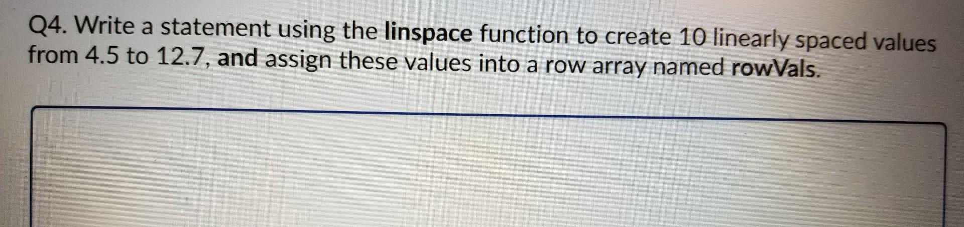 Solved Q4. Write a statement using the linspace function to | Chegg.com
