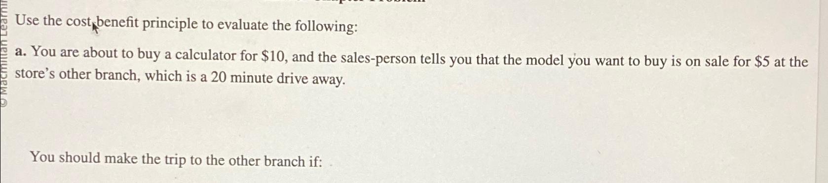 Solved Use the cost benefit principle to evaluate the | Chegg.com