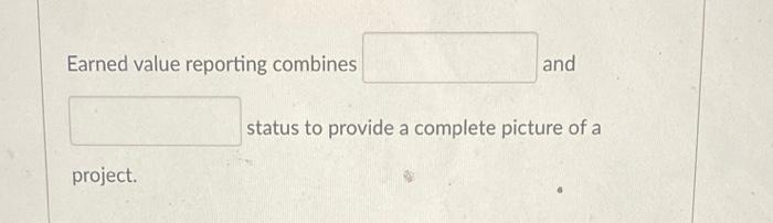 Solved Earned value reporting combines and status to provide | Chegg.com