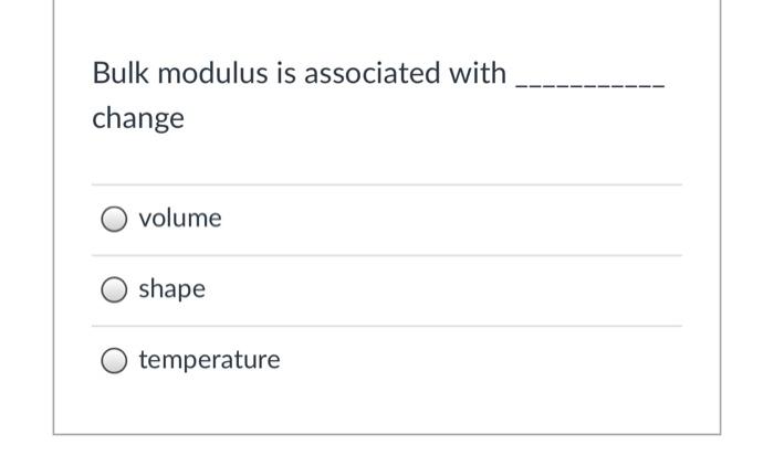 Solved Bulk modulus is associated with change volume shape | Chegg.com