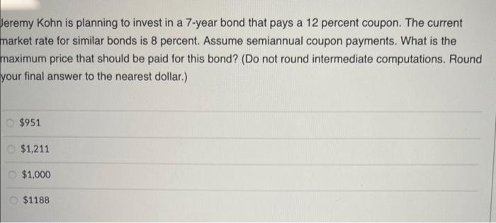 Solved Jeremy Kohn is planning to invest in a 7-year bond | Chegg.com