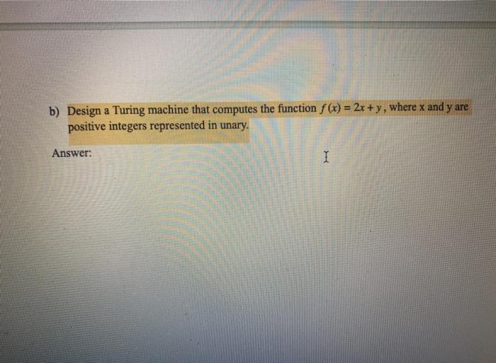 Solved b) Design a Turing machine that computes the function | Chegg.com