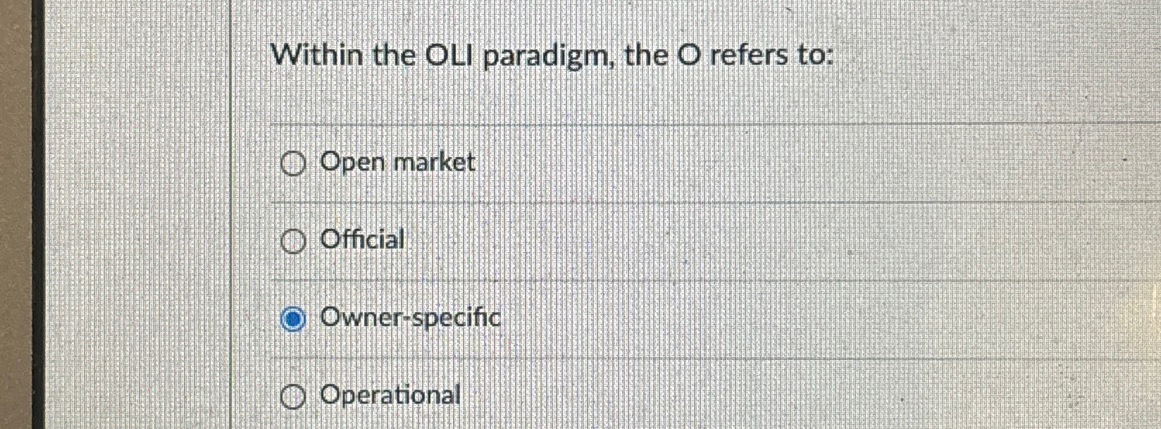 Solved Within the OLI paradigm, the O refers to:Open | Chegg.com