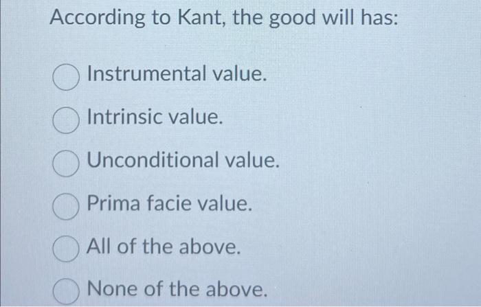 According to Kant, the good will has: Instrumental | Chegg.com