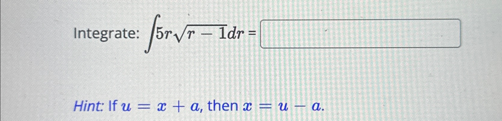 Solved Integrate: ∫﻿﻿5rr-12dr=Hint: If u=x+a, ﻿then x=u-a. | Chegg.com