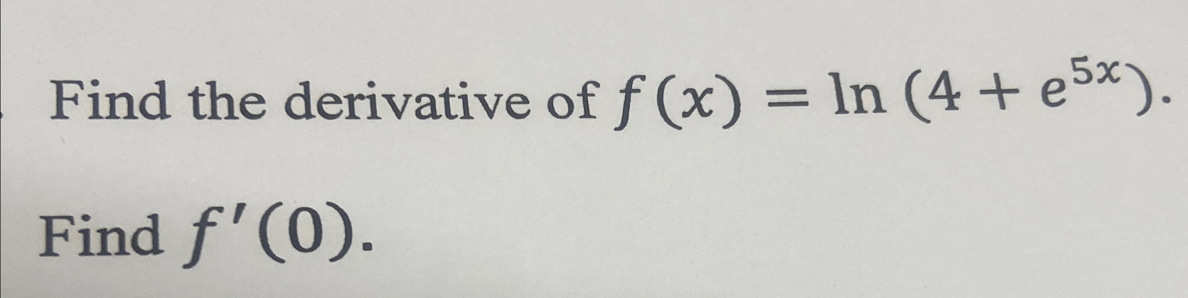 Solved Find the derivative of f(x)=ln(4+e5x) ﻿Find f'(0). | Chegg.com