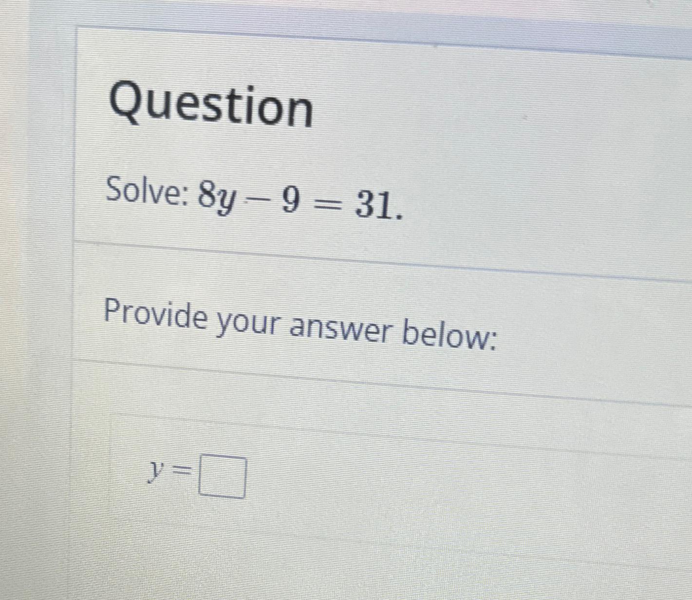 Solved QuestionSolve: 8y-9=31Provide your answer below:y= | Chegg.com