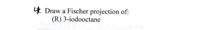 Solved 4. Draw a Fischer projection of: (R) 3-iodooctane | Chegg.com