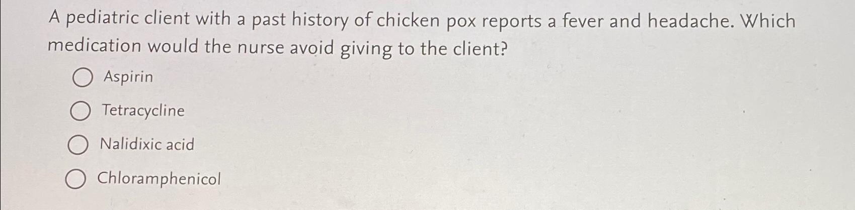 Solved A pediatric client with a past history of chicken pox | Chegg.com