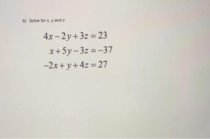 Solved 6) Solve for x,y and z 4x – 2y+3z = 23 x + 5y - 32 = | Chegg.com