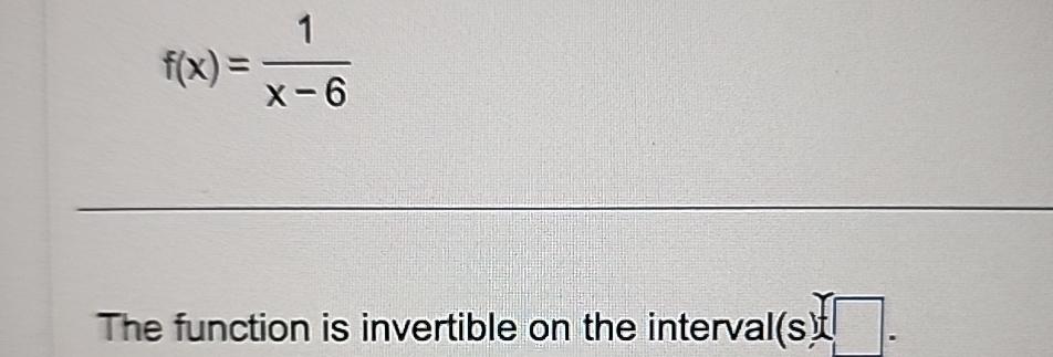 Solved f(x)=1x-6The function is invertible on the | Chegg.com