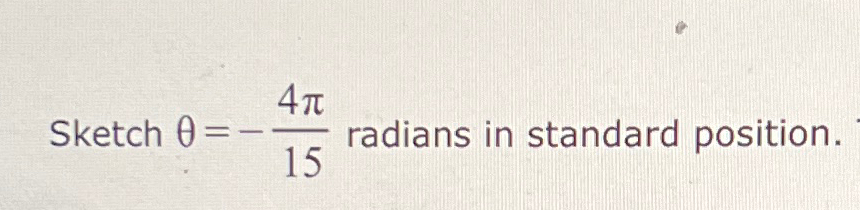 Solved Sketch θ=-4π15 ﻿radians in standard position | Chegg.com