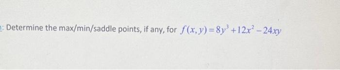 Solved Determine the max/min/ saddle points, if any, for | Chegg.com