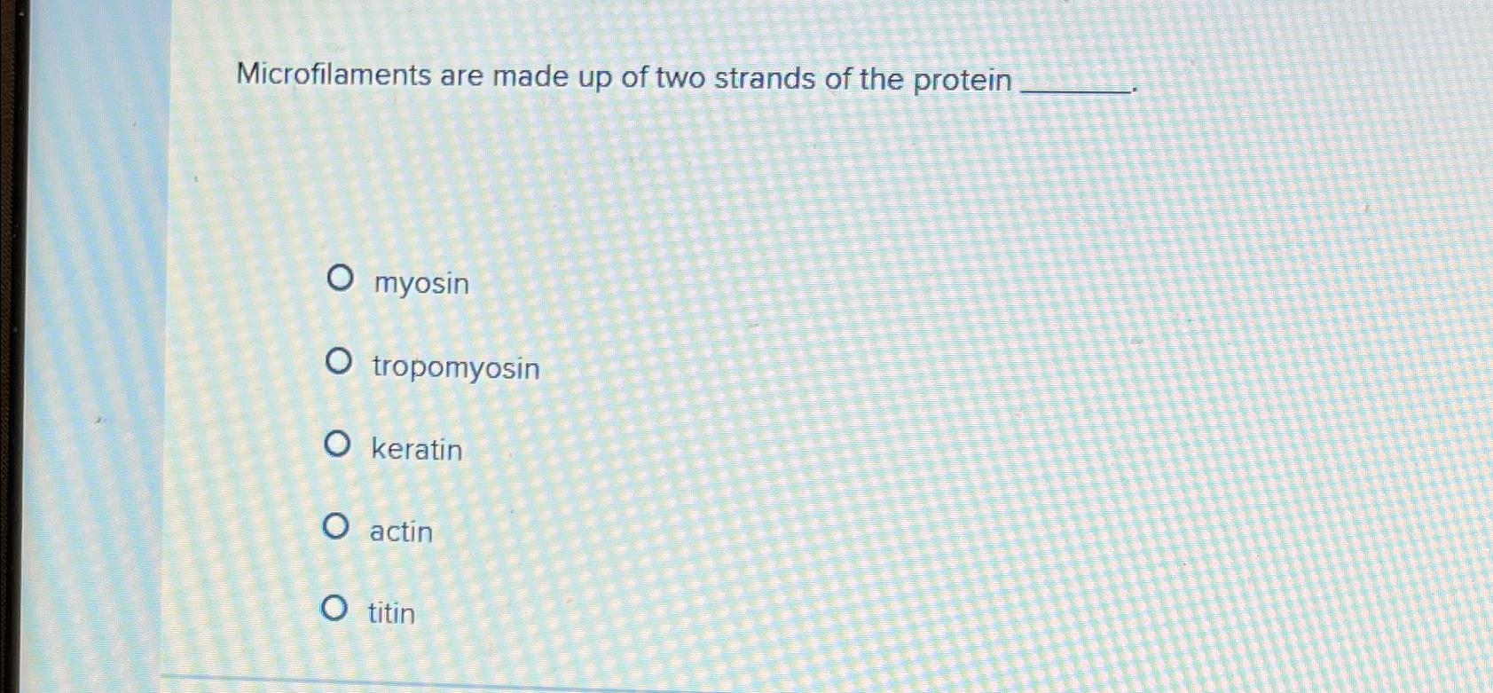 Solved Microfilaments are made up of two strands of the | Chegg.com
