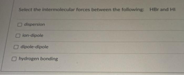 Solved Select the intermolecular forces between the | Chegg.com