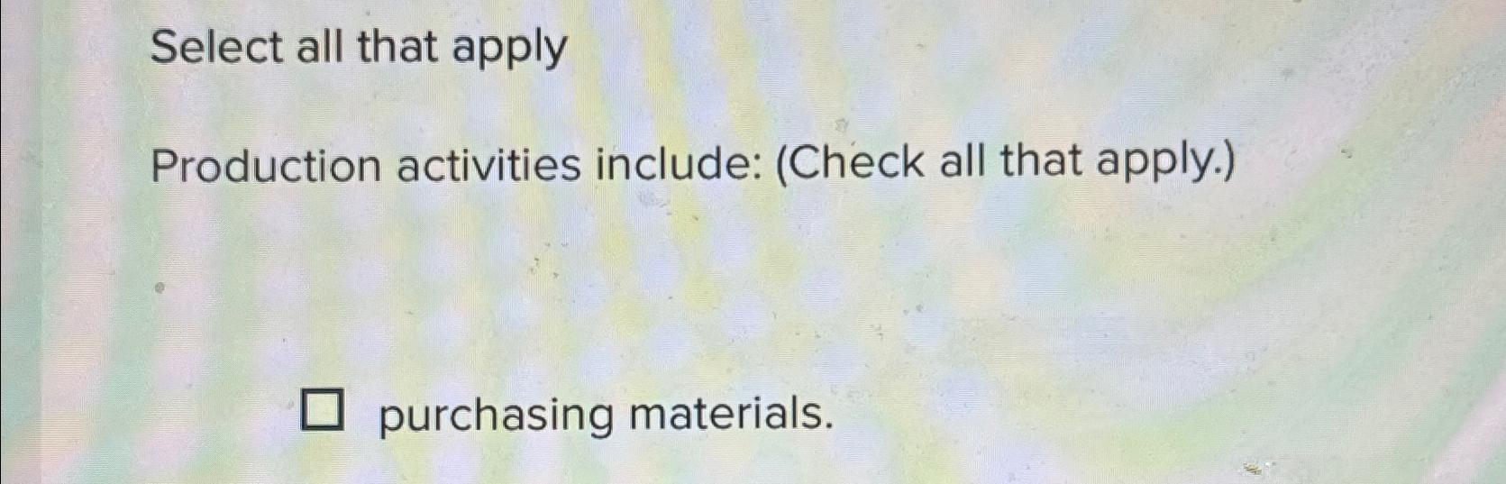 Solved Select all that applyProduction activities include: | Chegg.com