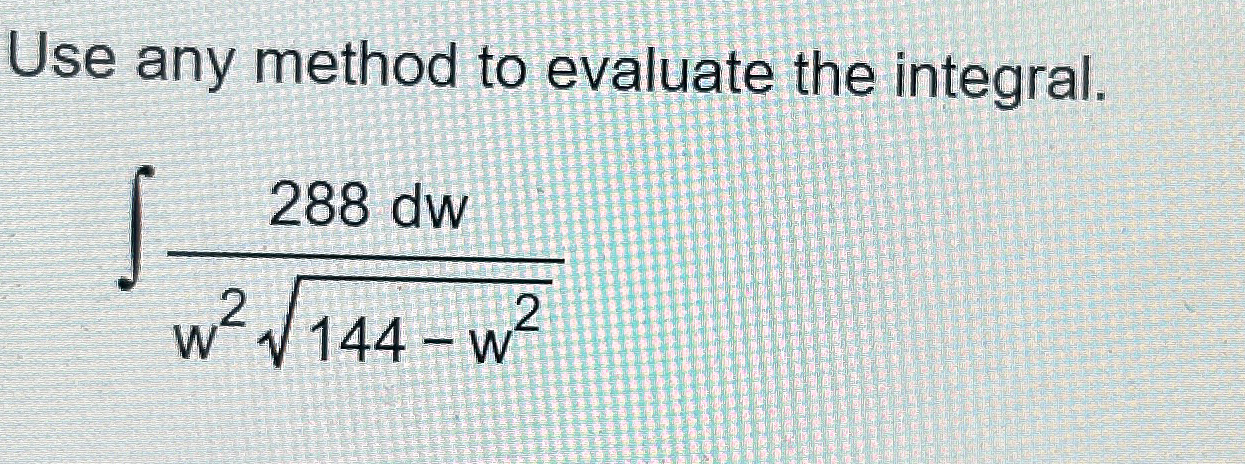 Solved Use any method to evaluate the | Chegg.com