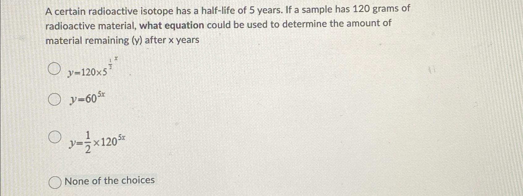 Solved A certain radioactive isotope has a half-life of 5 | Chegg.com