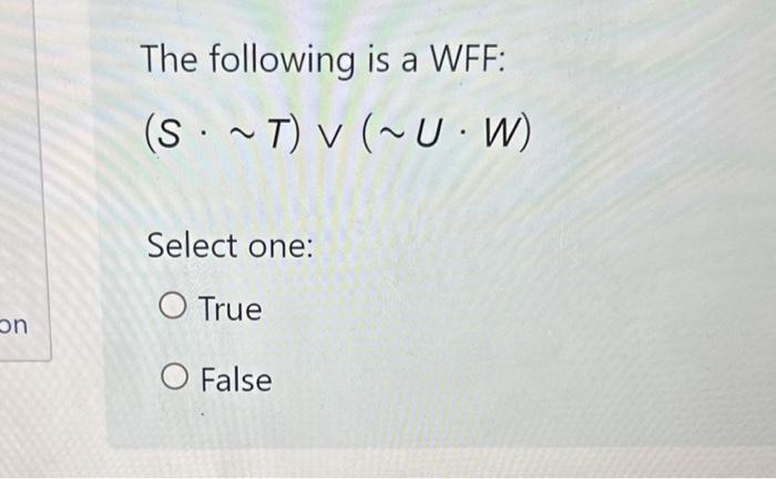 The following is a WFF: (E∼F)∨(W≡X) Select one: True | Chegg.com