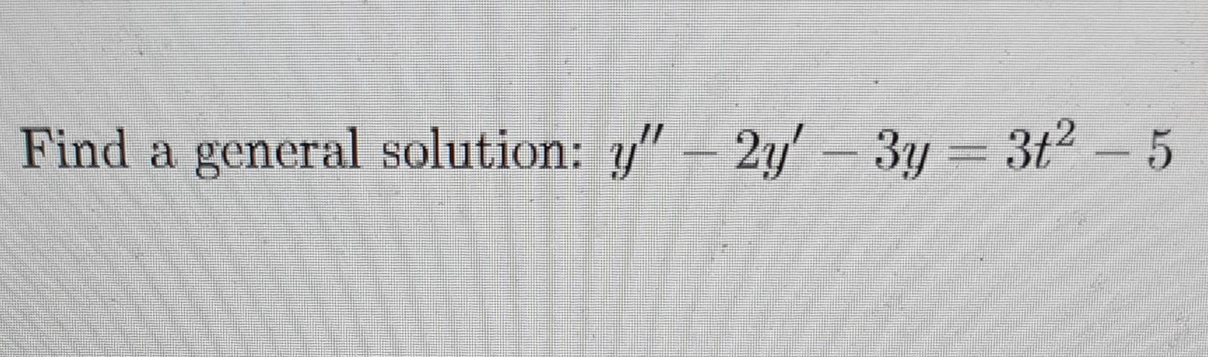 Solved Find a general solution: y′′−2y′−3y=3t2−5Find a | Chegg.com