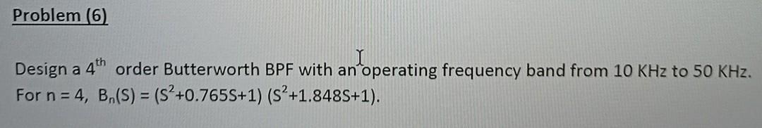 Solved Problem (6) Design a 4th order Butterworth BPF with | Chegg.com