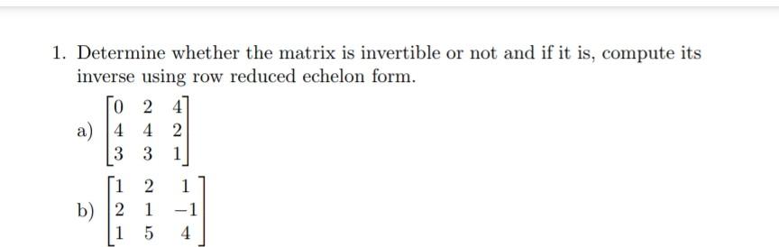 Solved 1. Determine whether the matrix is invertible or not | Chegg.com