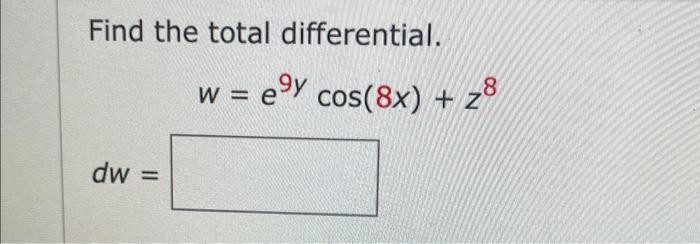 Solved Find the total differential. w=e9ycos(8x)+z8Find the | Chegg.com