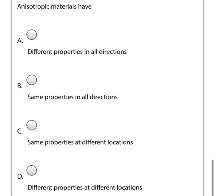 Solved Anisotropic materials have A. Different properties in | Chegg.com