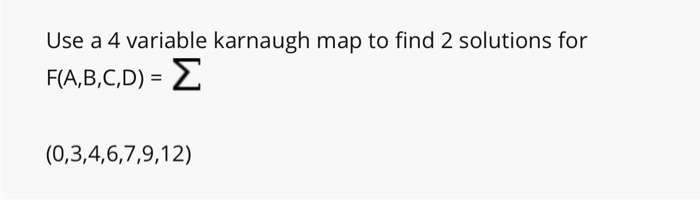 Solved Use a 4 variable karnaugh map to find 2 solutions for | Chegg.com