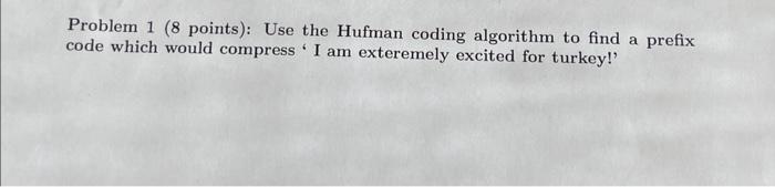 Solved Problem 1 ( 8 points): Use the Hufman coding | Chegg.com Solved Problem 1 ( 8 points): Use the Hufman coding | Chegg.com