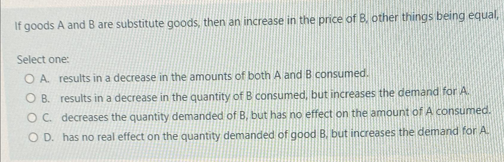 Solved If goods A and B ﻿are substitute goods, then an | Chegg.com