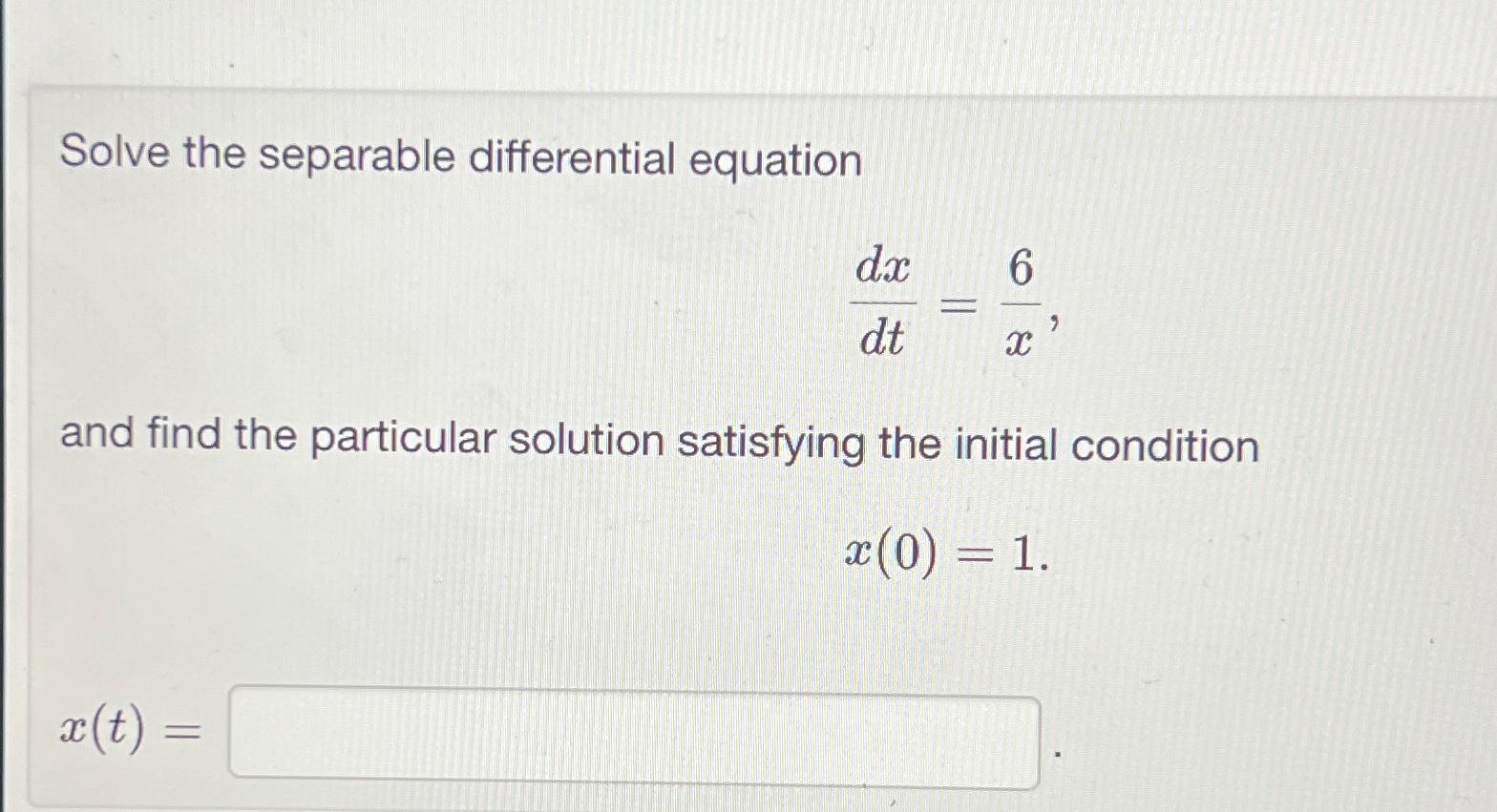 Solved Solve the separable differential equationdxdt=6xand | Chegg.com