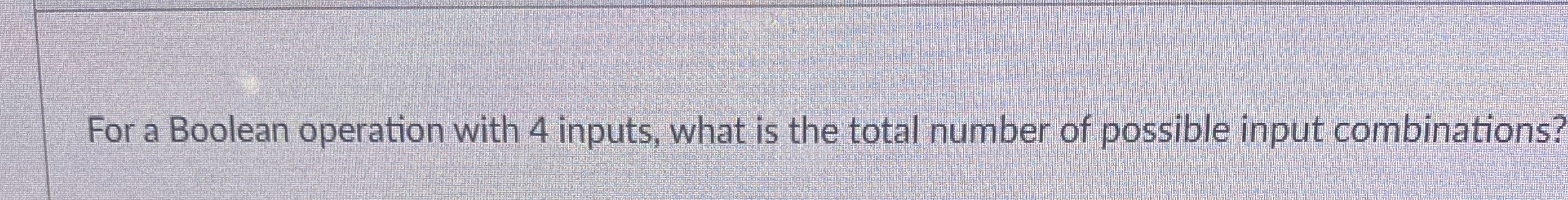 Solved For a Boolean operation with 4 ﻿inputs, what is the | Chegg.com