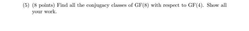 Solved (5) (8 points) Find all the conjugacy classes of | Chegg.com Solved (5) (8 points) Find all the conjugacy classes of | Chegg.com